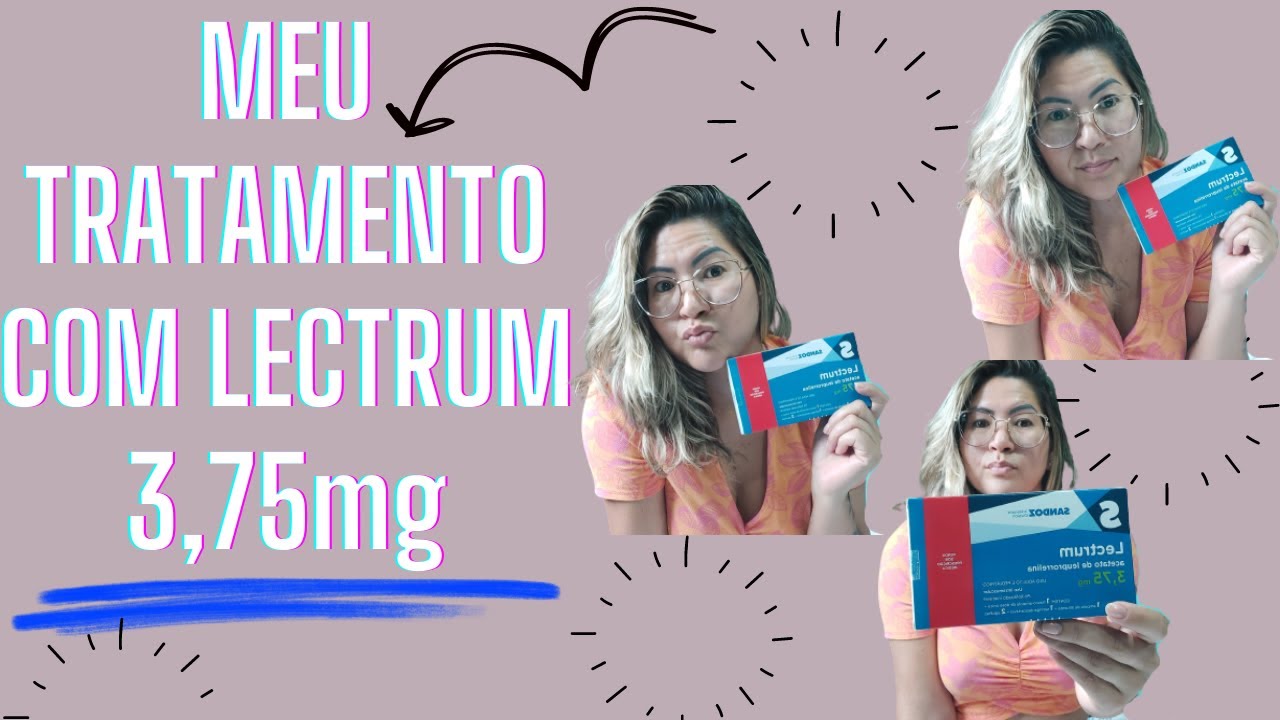 MEU TRATAMENTO COM LECTRUM 3,75mg - YouTube