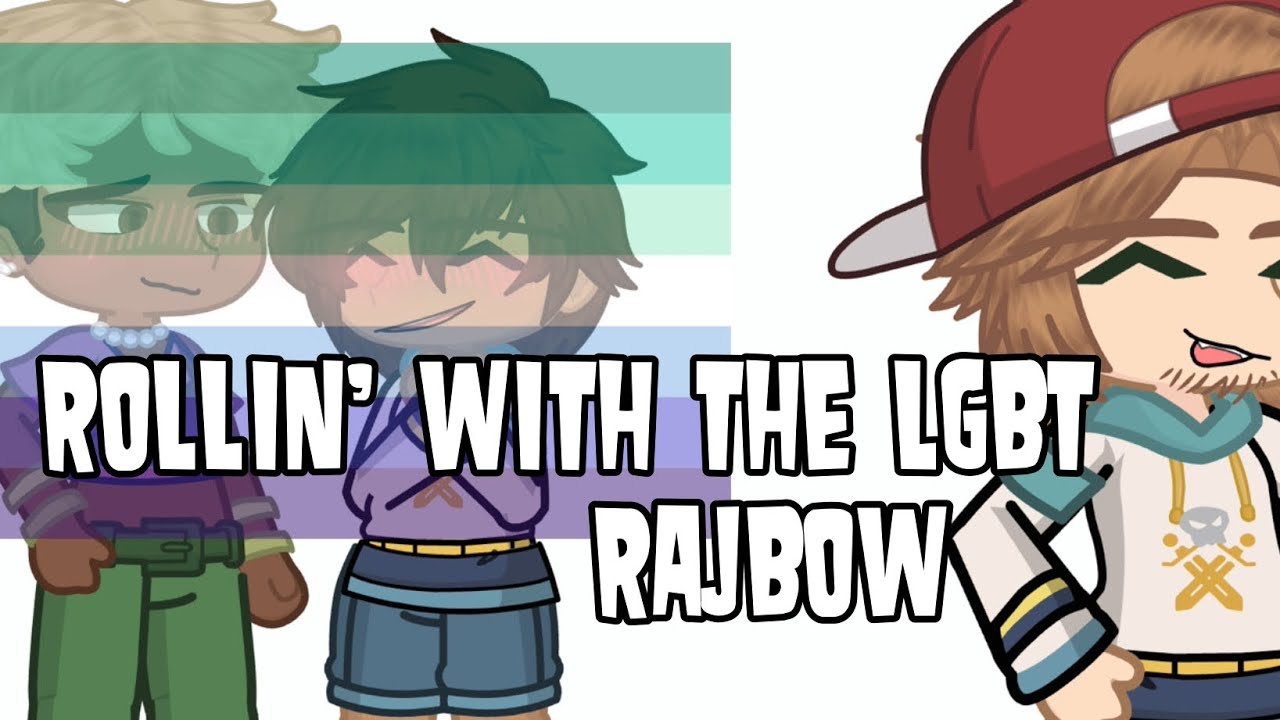 [] Rollin’ with the LGBT [] Total Drama Reboot [] Rajbow [] Gacha Life ...