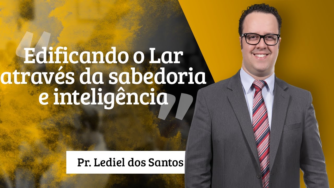 Pr. Lediel dos Santos - Edificando o Lar através da sabedoria e inteligência - YouTube