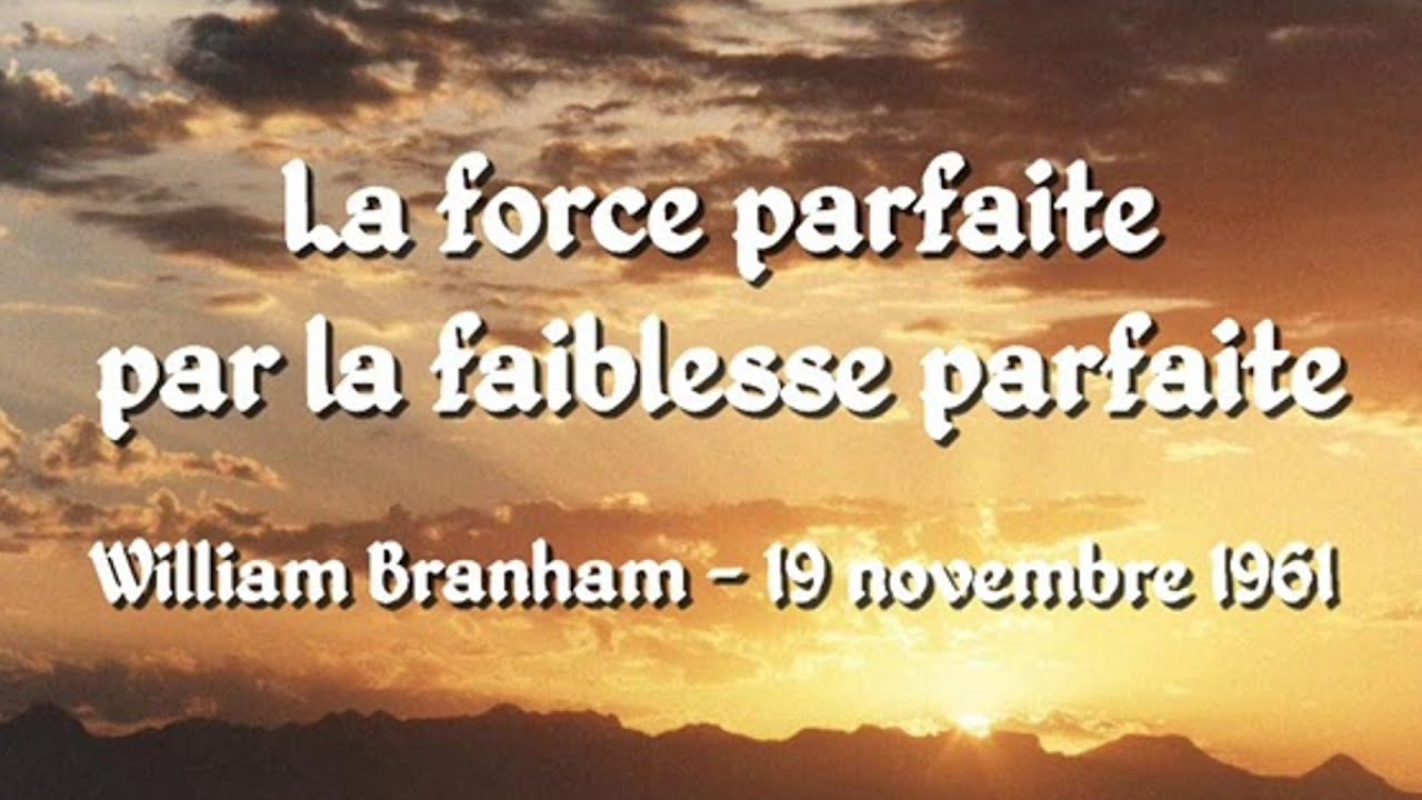 La force parfaite par la faiblesse parfaite (William Branham, 19 nov ...