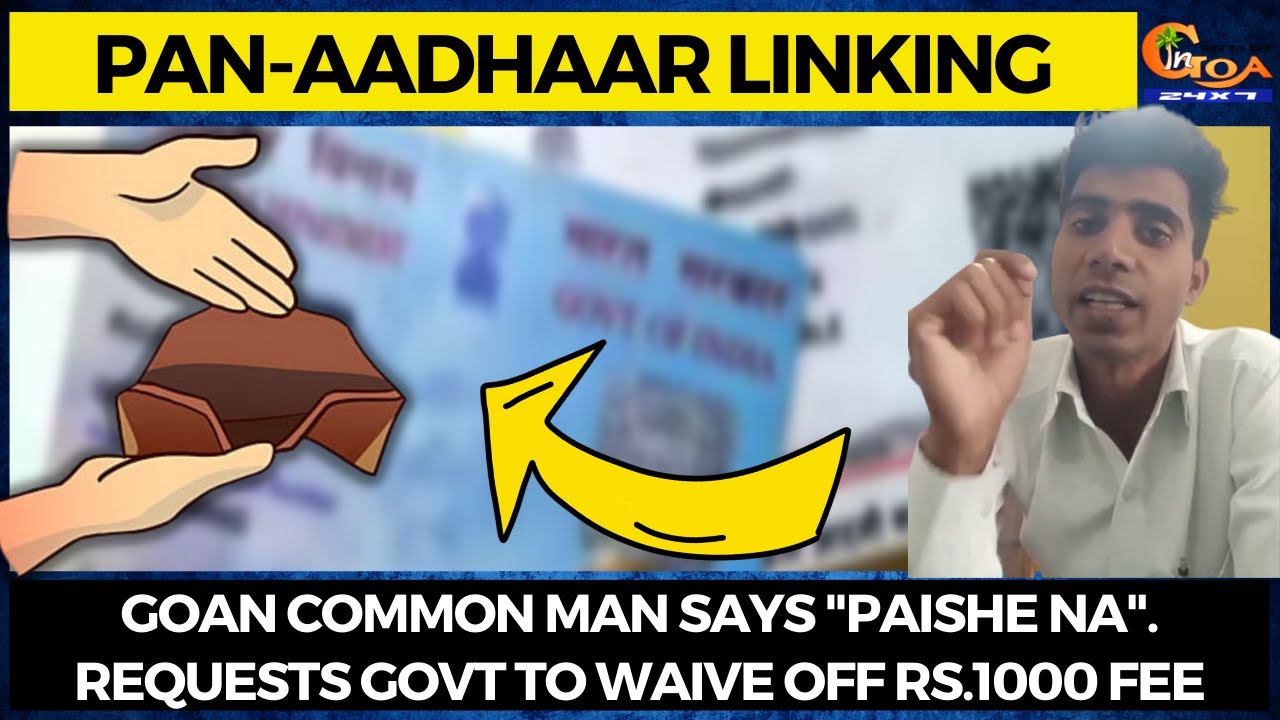 PAN-Aadhaar linking: Goan common man says "Paishe Na". Requests Govt to ...