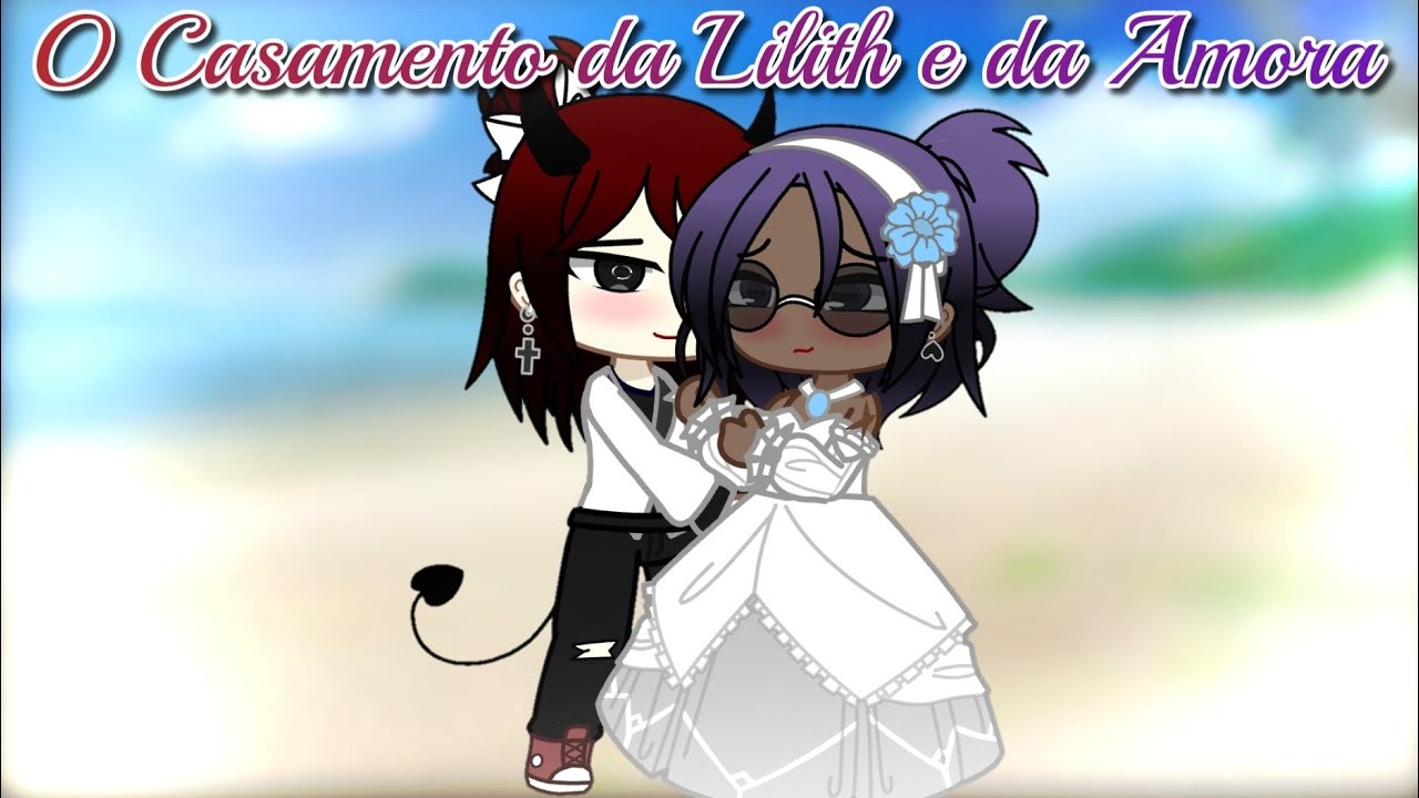 •O Casamento da Lilith e da Amora• GU - YouTube