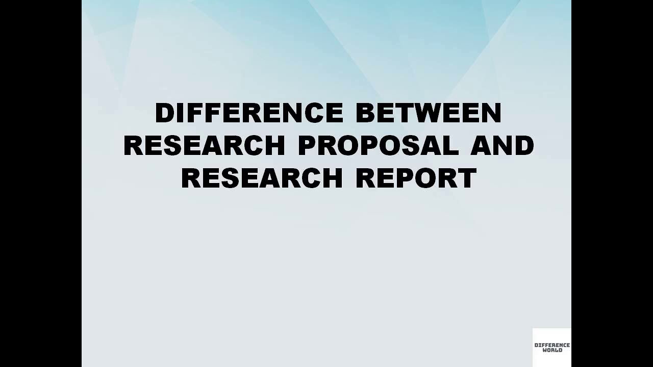 Difference Between Research Proposal And Research Report Research difference-between-research-proposal-and-research-report-research