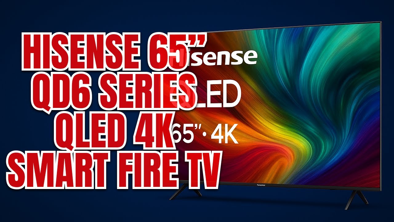 Hisense 65” QD6 Series QLED 4K Smart Fire TV Review (65QD6QF) – Dolby ...