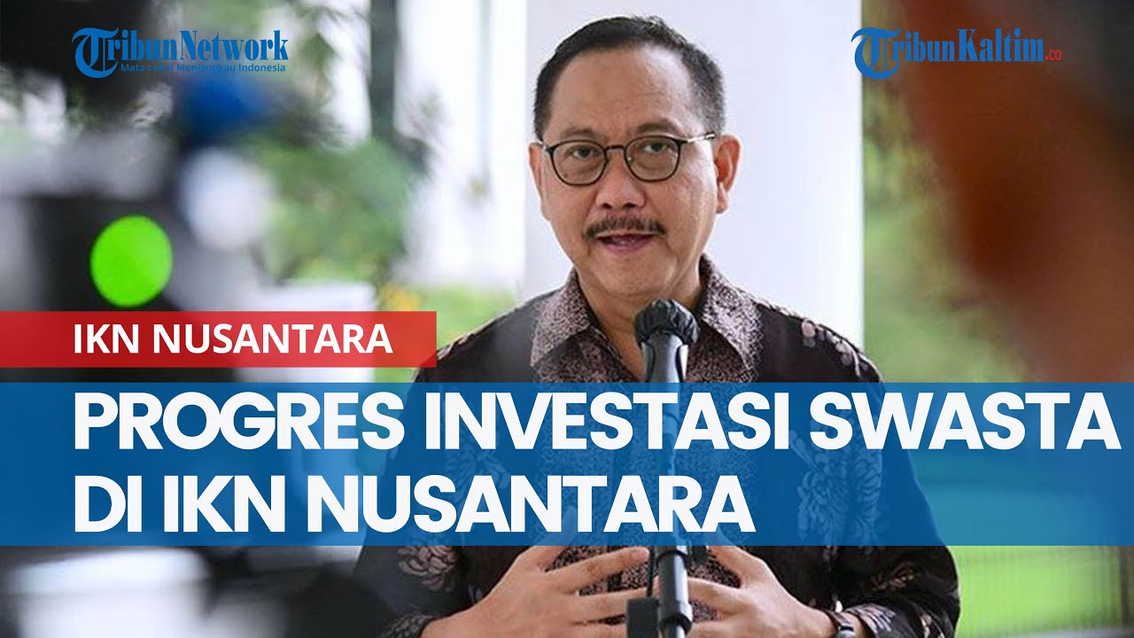 Progres Investasi Swasta di IKN Nusantara, Dari 265 LoI Ada 40 MoU dan 8 Membangun - YouTube