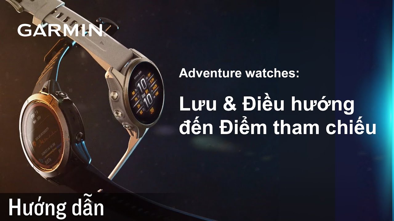 Hướng dẫn – Adventure watches: Lưu & Điều hướng đến Điểm tham chiếu ...