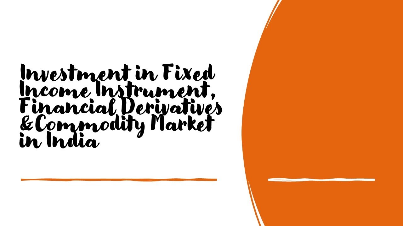 Investment in Fixed Income Instrument, Financial Derivatives &Commodity ...