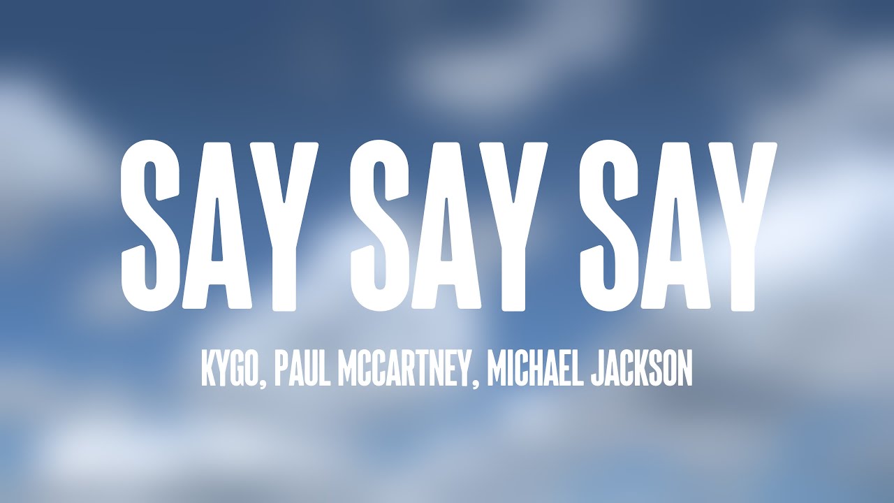 Say Say Say - Kygo, Paul McCartney, Michael Jackson [Lyrics Video] 💢 ...
