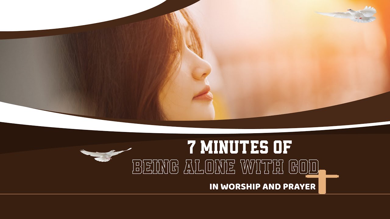 7 MNUTES OF BEING ALONE WITH GOD IN WORSHIP AND PRAYER - YouTube