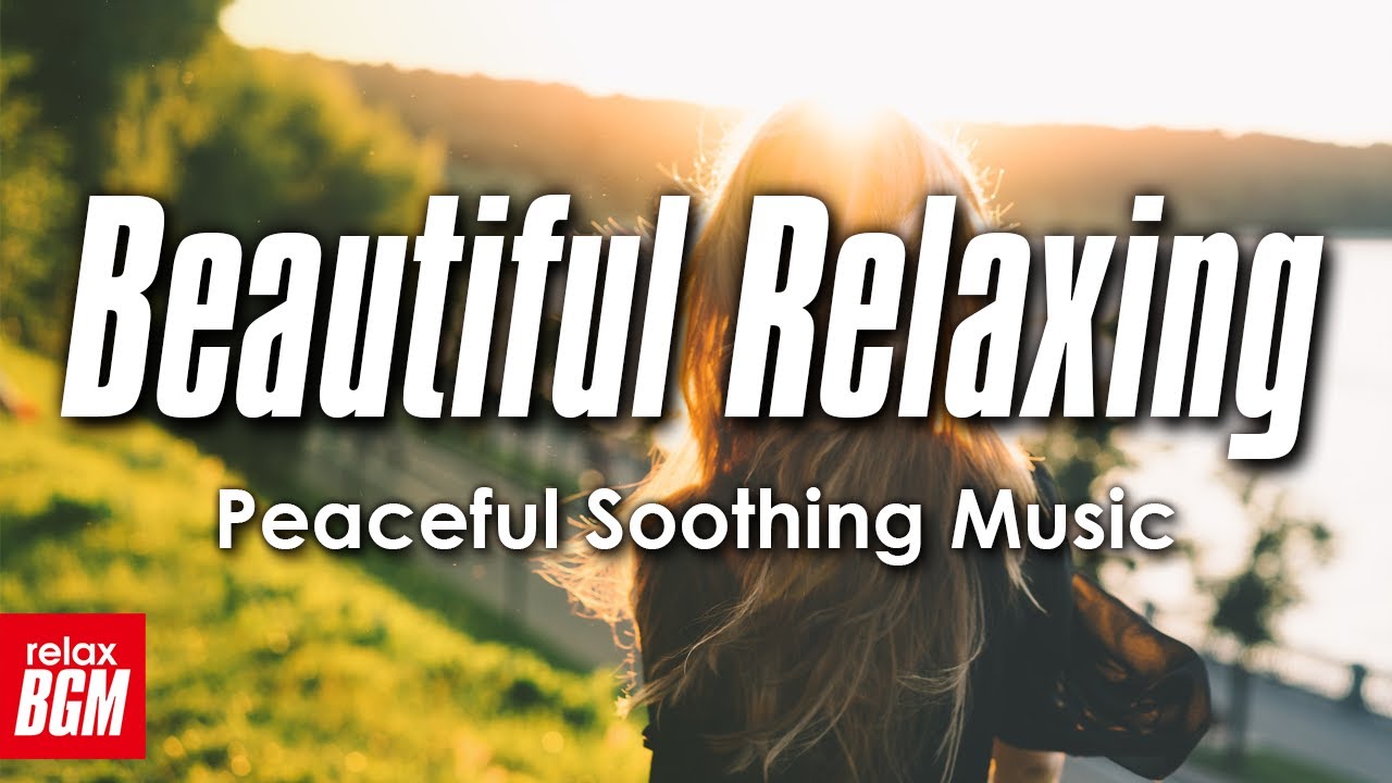 Relax BGM - Beautiful Relaxing - Peaceful Soothing Relaxation Piano ...