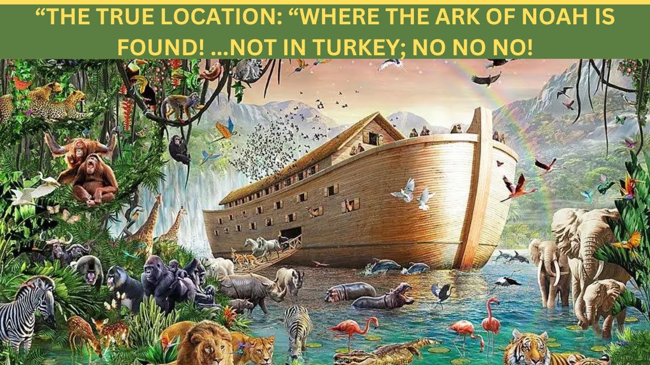 "THIS IS THE ONLY PLACE IN THE WORLD; WHERE THE ARK OF NOAH CAN BE ...