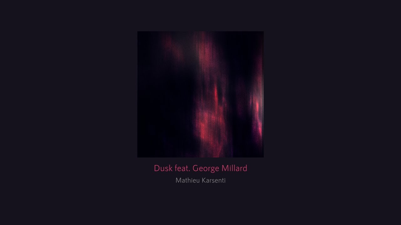 'Dusk' feat. George Millard - Mathieu Karsenti - YouTube