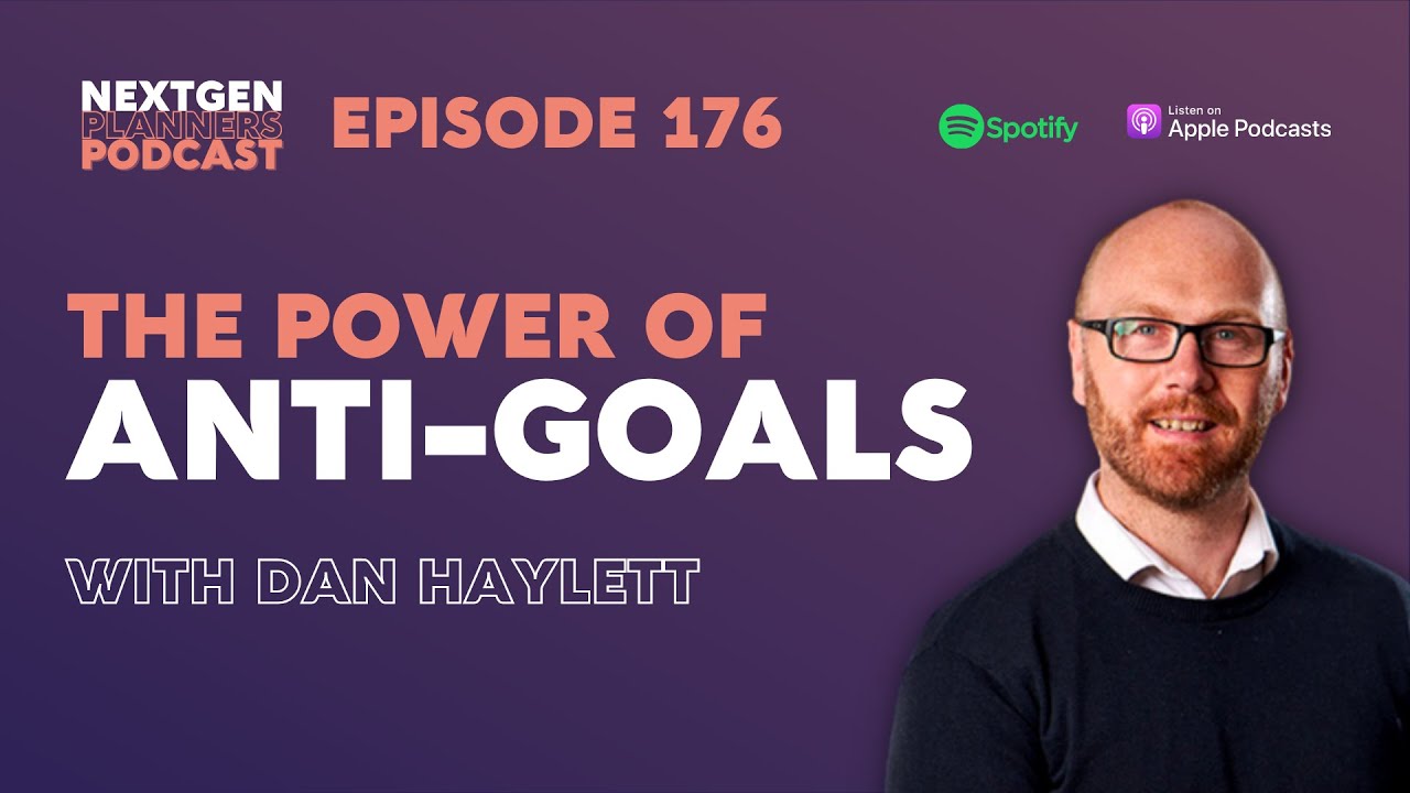 The Power of Anti Goals with Dan Haylett | NextGen Planners Podcast ...