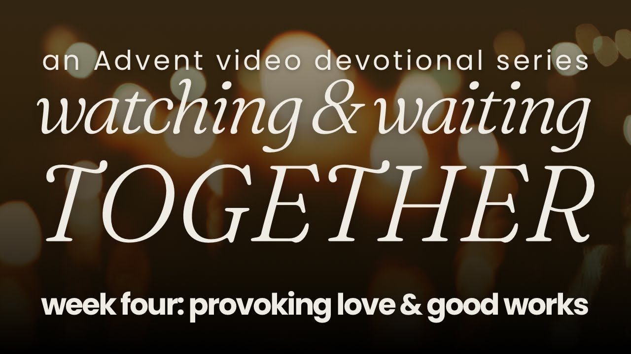 Watching & Waiting Week 4: Provoking Love & Good Works - YouTube