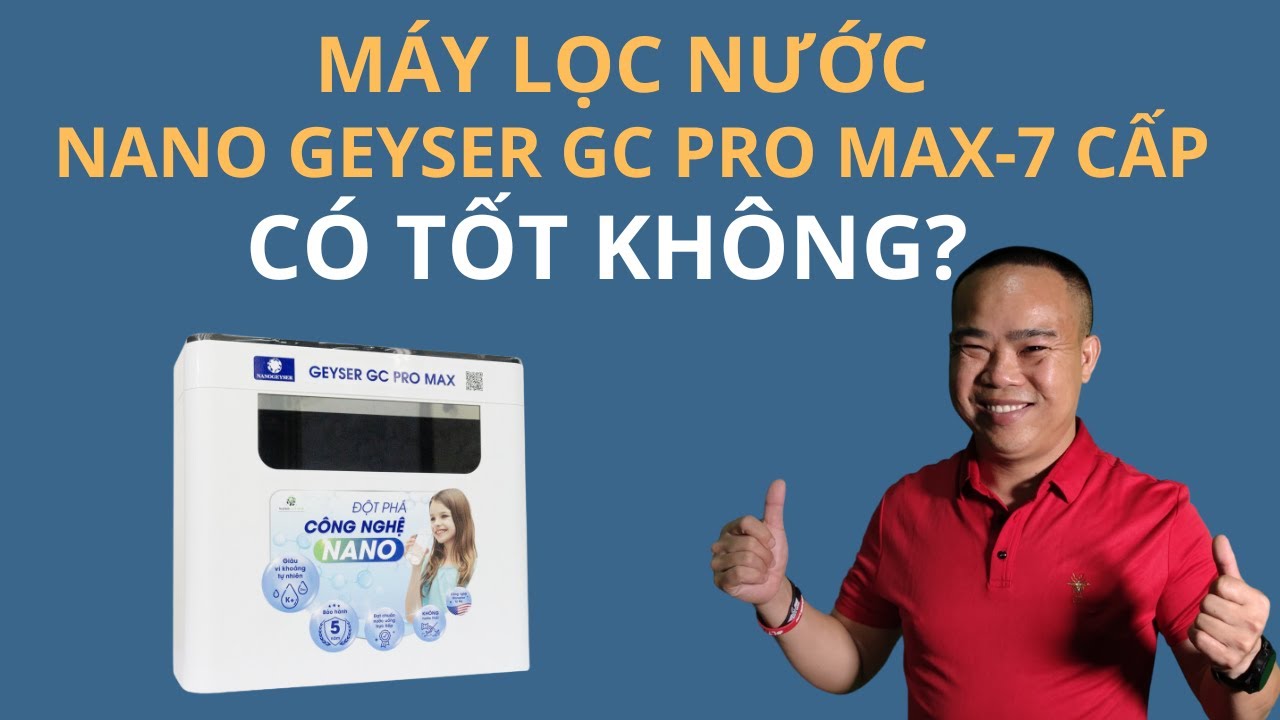 Máy lọc nước Nano Geyser GC PRO MAX 7 cấp lọc - Phan Thanh Vĩnh - YouTube