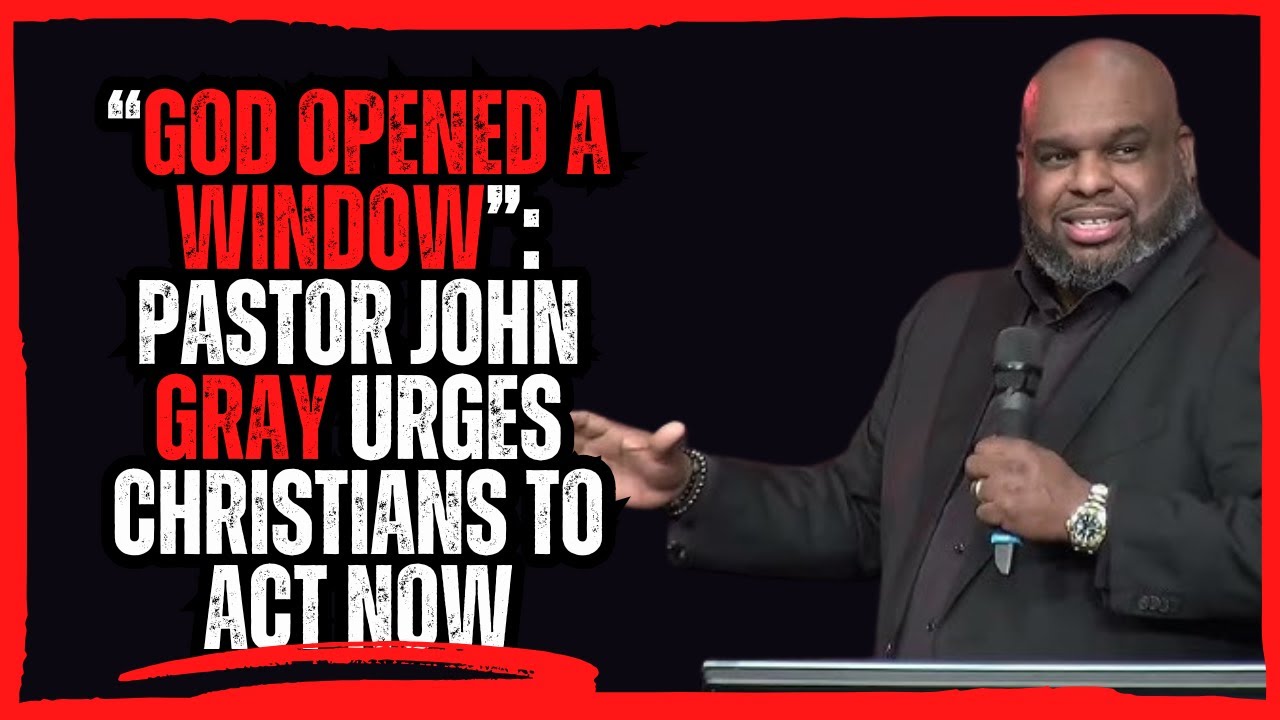 “God Opened a Window” Pastor John Gray Urges Christians to Act Now ...