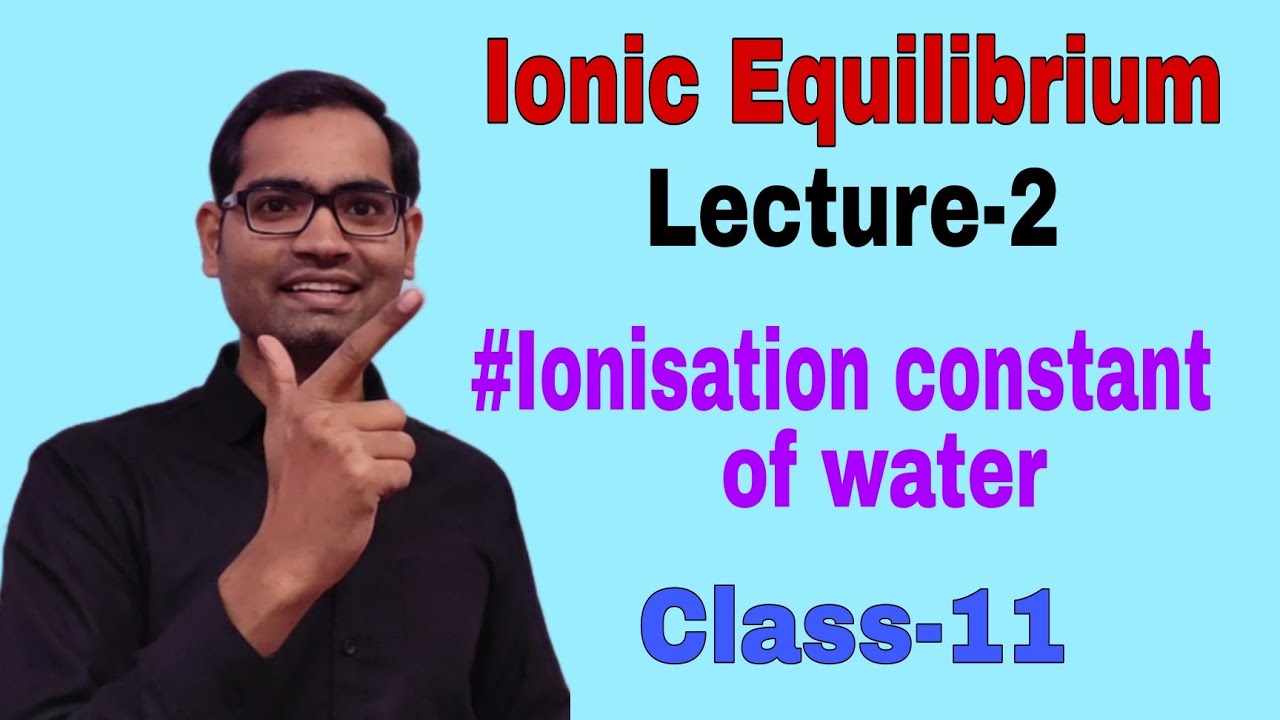 Ionic Equilibrium | lecture-2 | Ionisation constant of water (kw) - YouTube