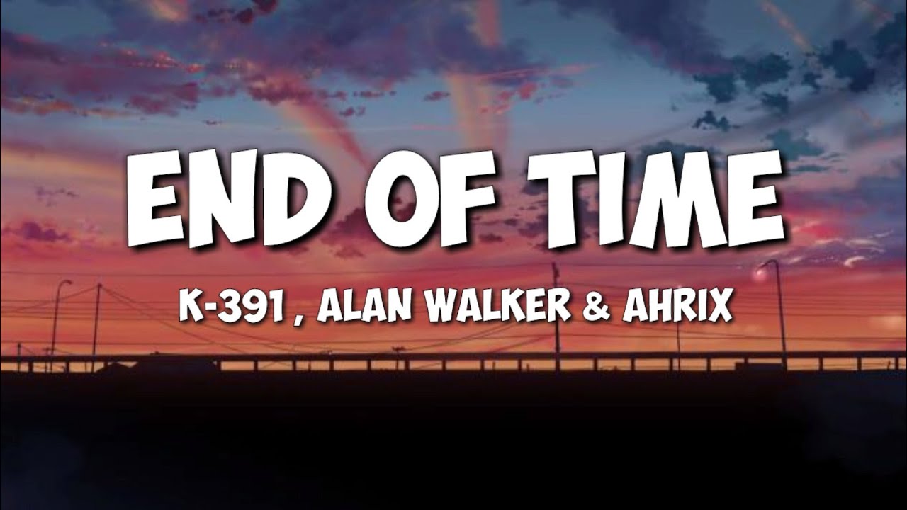 End Of Time - K-391,Alan Walker & Ahrix (lyrics) - YouTube