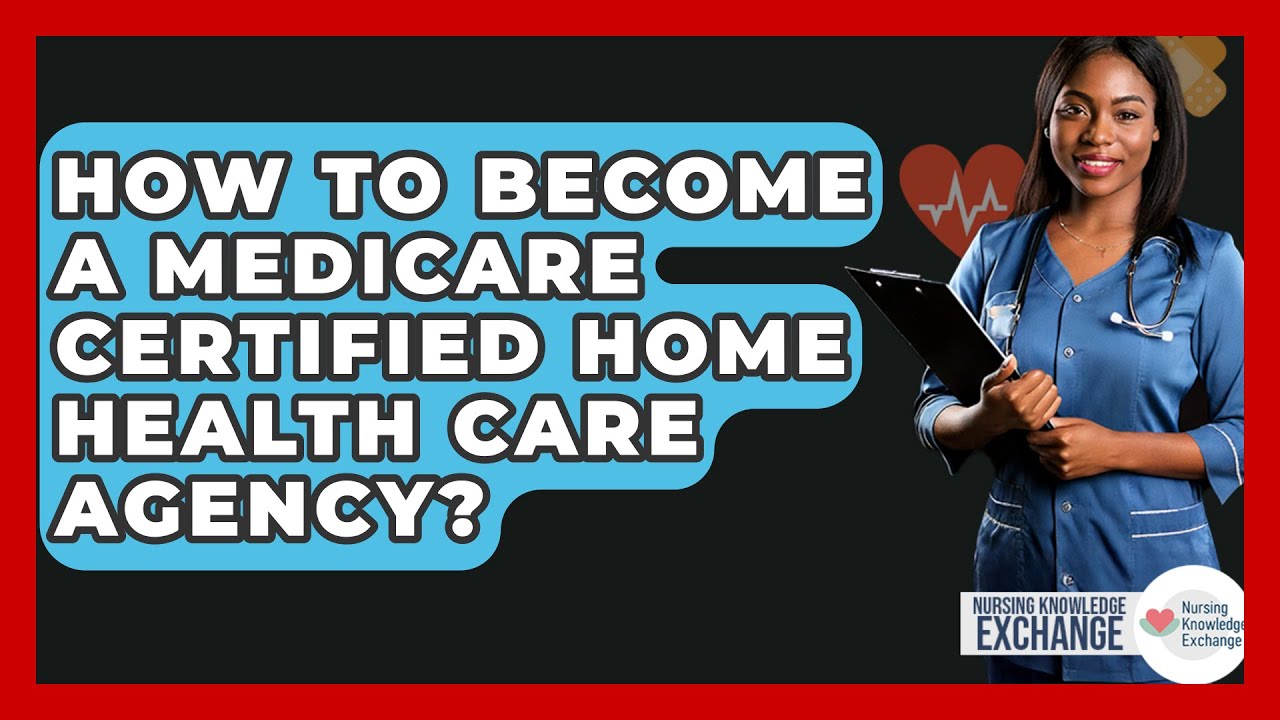 How To Become A Medicare Certified Home Health Care Agency? - Nursing ...