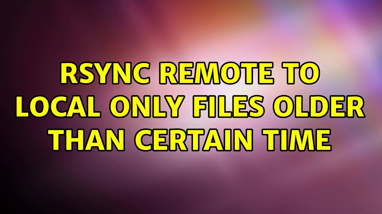 rsync remote to local only files older than certain time - YouTube