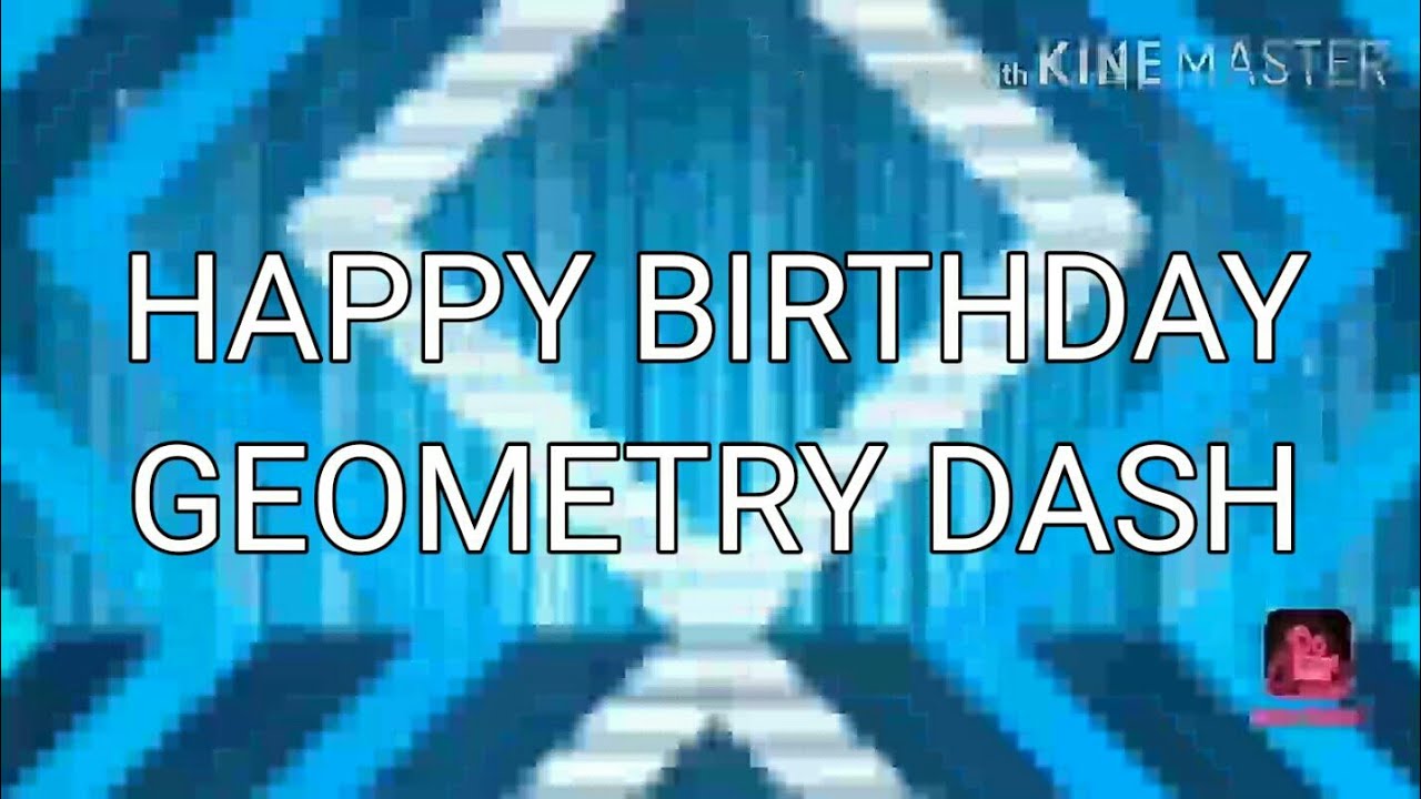 Happy early birthday geometry dash 13/08/20 - YouTube