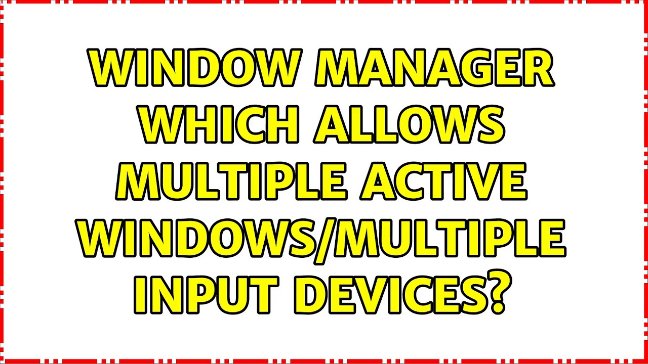 Window manager which allows multiple active windows/multiple input ...