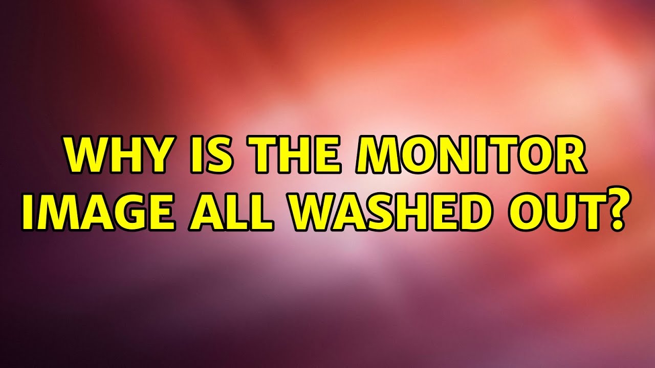 Why is the monitor image all washed out? (2 Solutions!!) - YouTube