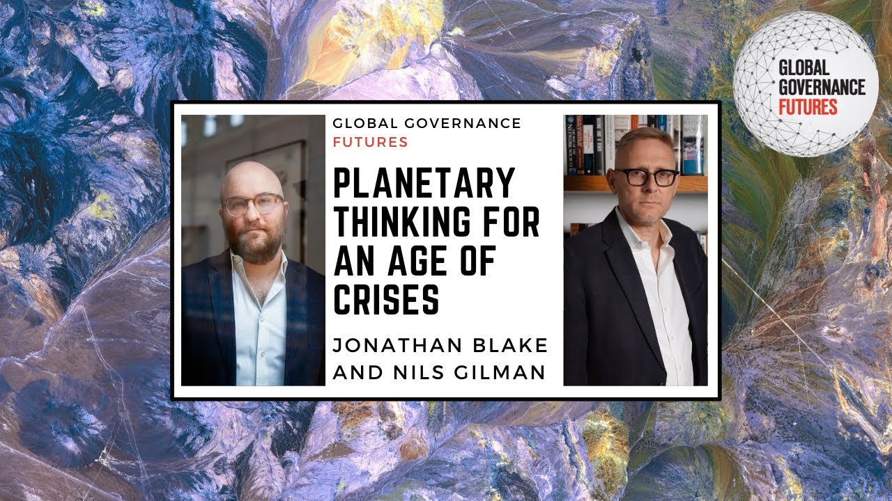 Jonathan Blake and Nils Gilman – Planetary Thinking for an Age of ...