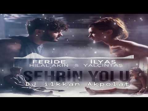 Feride Hilal Akın & ilyas Yalçıntaş - Şehrin Yolu ( DJ ilkkan Akpolat Remix )