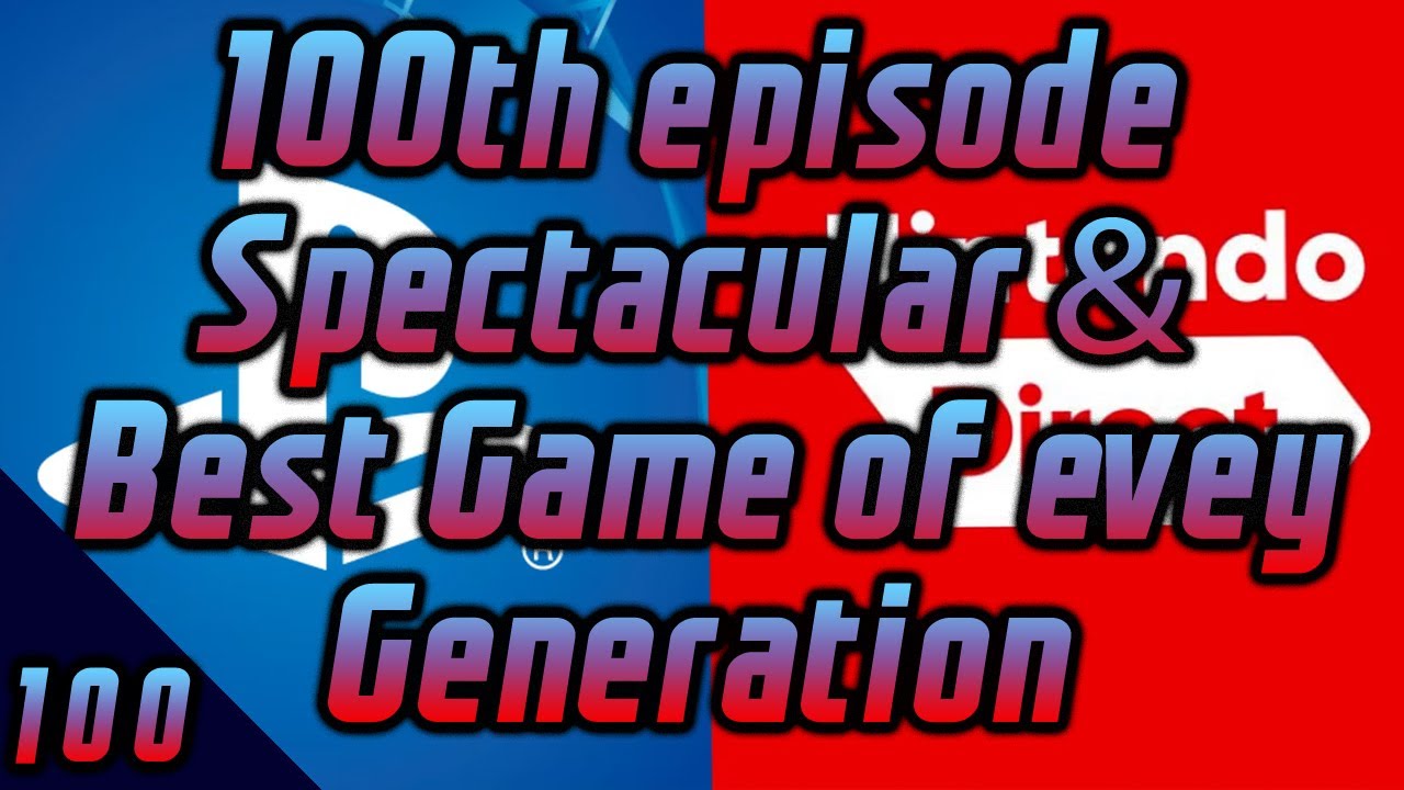 100th Episode Spectacular! & Best Game of Every Generation - GG100 ...