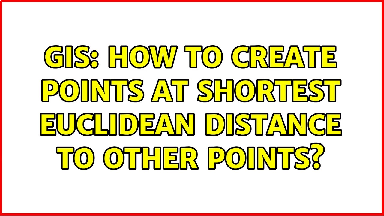 GIS: How to create points at shortest euclidean distance to other ...