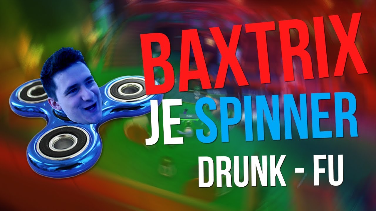 BAXTRIX JE SPINNER | Drunk - Fu w/Bax - YouTube