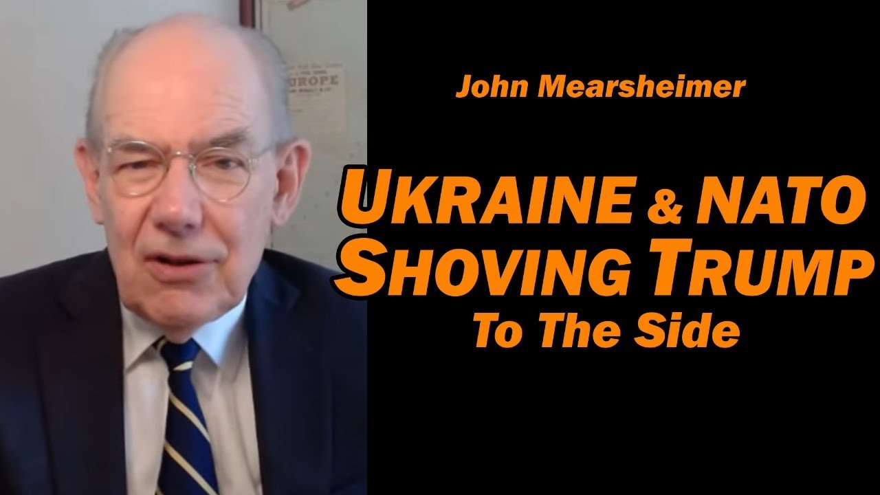 John Mearsheimer: Ukraine & NATO Shoving Trump to the Side - YouTube