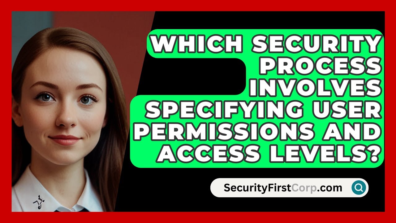 Which Security Process Involves Specifying User Permissions and Access ...