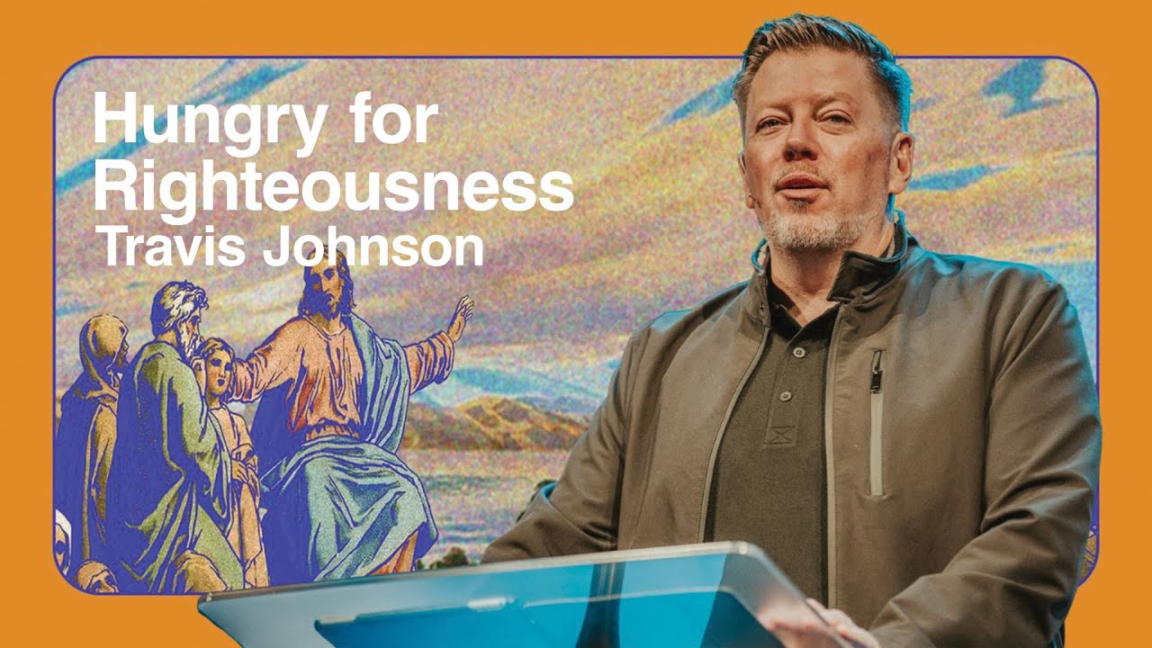 Hungry for Righteousness | Travis Johnson - YouTube