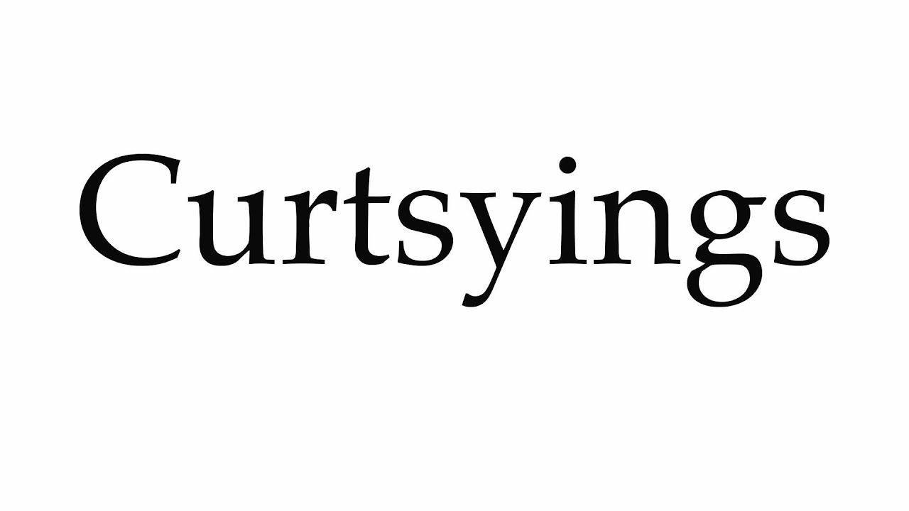 How to Pronounce Curtsyings - YouTube