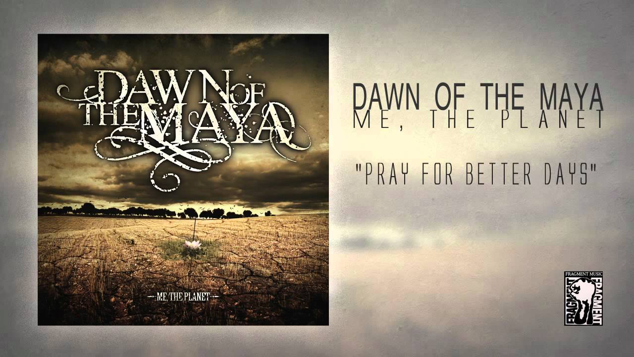 Dawn Of The Maya - Pray For Better Days - YouTube