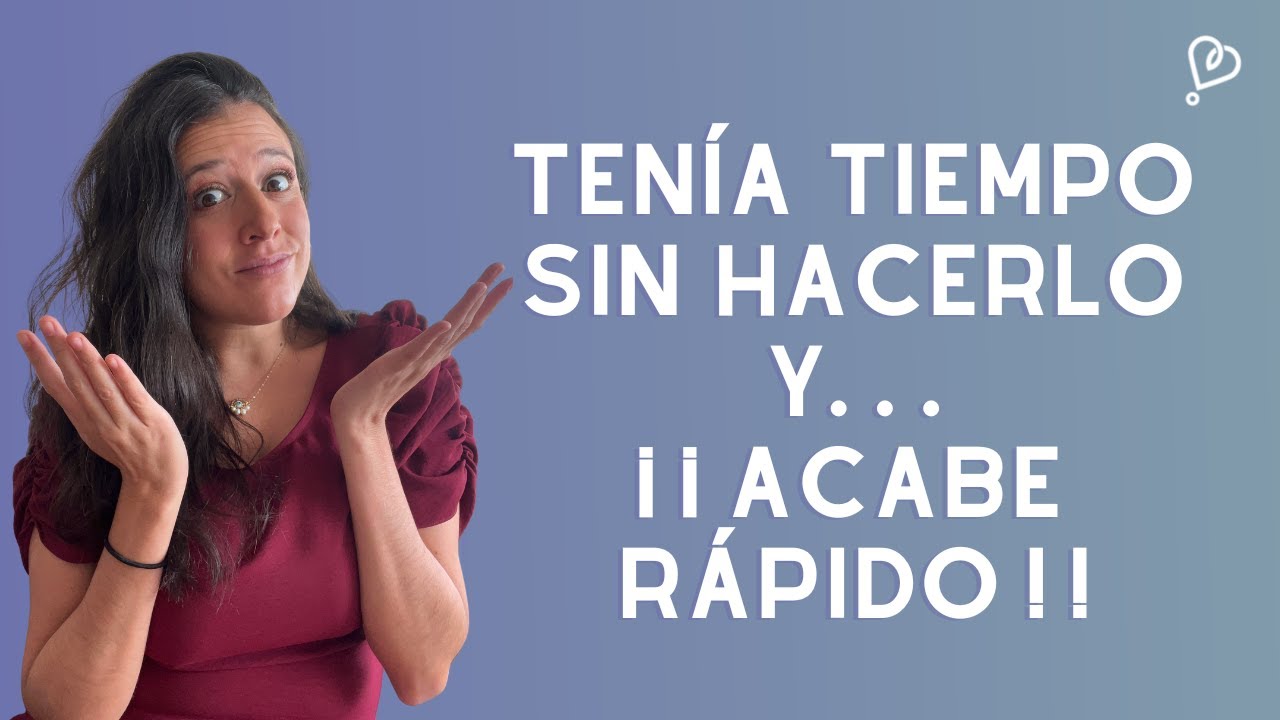 ¿Es normal terminar rápido después de no haberlo hecho mucho tiempo ...