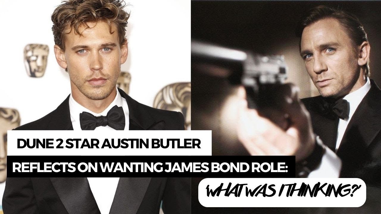 Dune 2 Star Austin Butler Reflects on Wanting James Bond Role: 'What ...