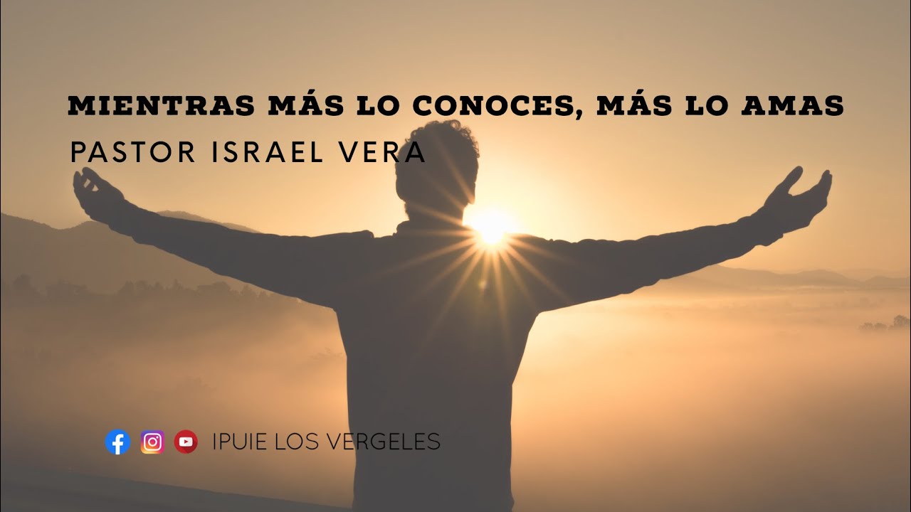 Mientras más lo conoces, más lo amas - Pastor Israel Vera - YouTube