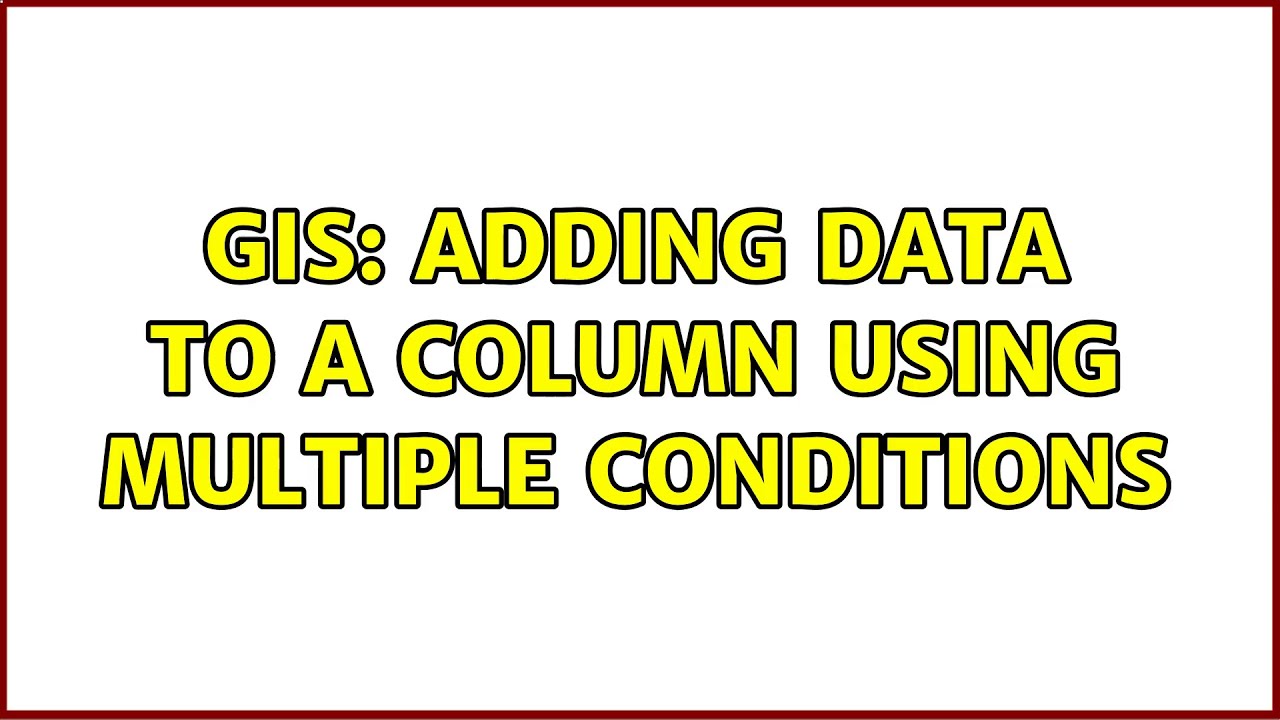Gis Adding Data To A Column Using Multiple Conditions Youtube 8703