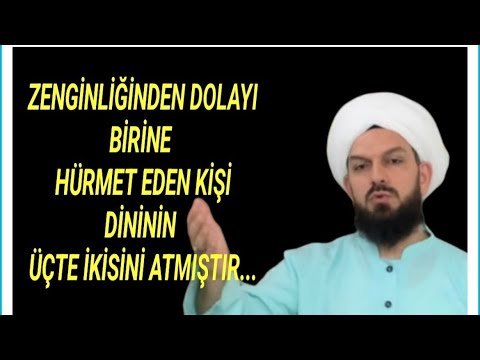 4187. ZENGİNLİĞİNDEN DOLAYI BİRİNE HÜRMET EDEN KİŞİ DİNİNİN ÜÇTE İKİSİNİ ATMIŞTIR !!!