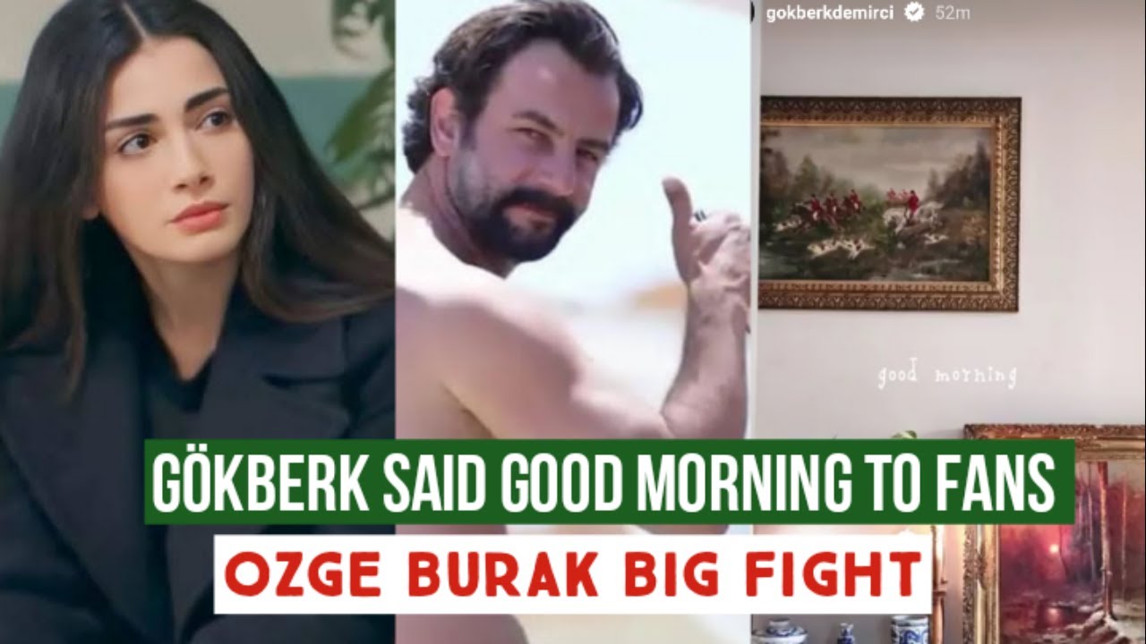 Gökberk demirci Said Good Morning to Fans !Özge yagiz and Burak Fight ...