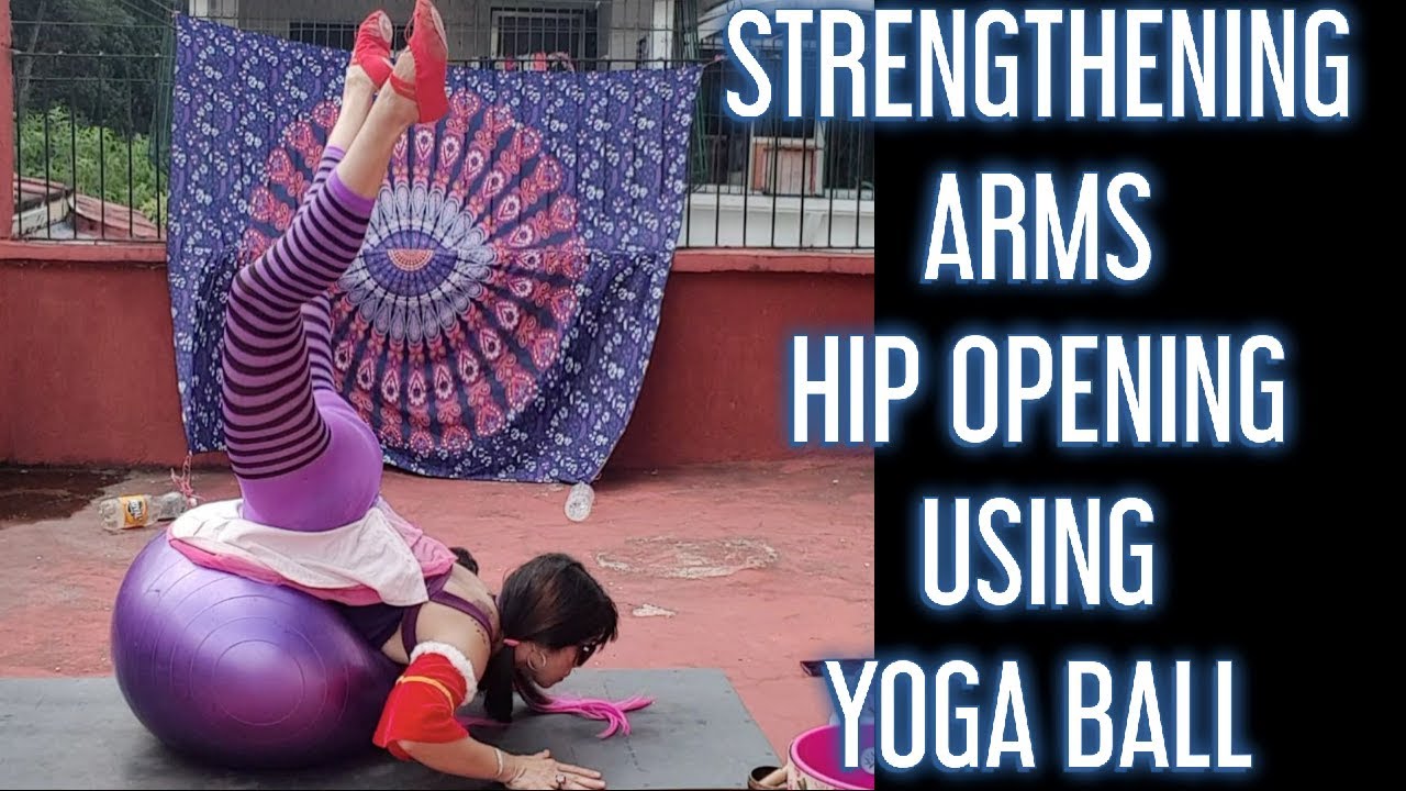 STRENGTHENING ARMS AND HIP OPENING USING YOGA BALL - YouTube
