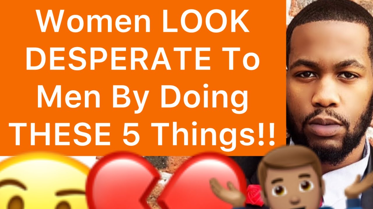 Women LOOK DESPERATE To Men By Doing THESE 5 THINGS!! - YouTube