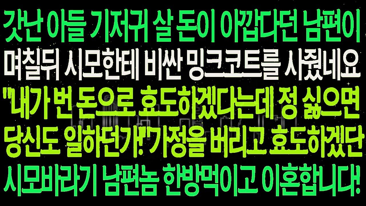 갓난 아들 기저귀 살 돈이 아깝다던 남편이 시모한테 비싼 밍크코트를 사줬네요가정을 버리고 효도하겠단 시모바라기 남편 한방