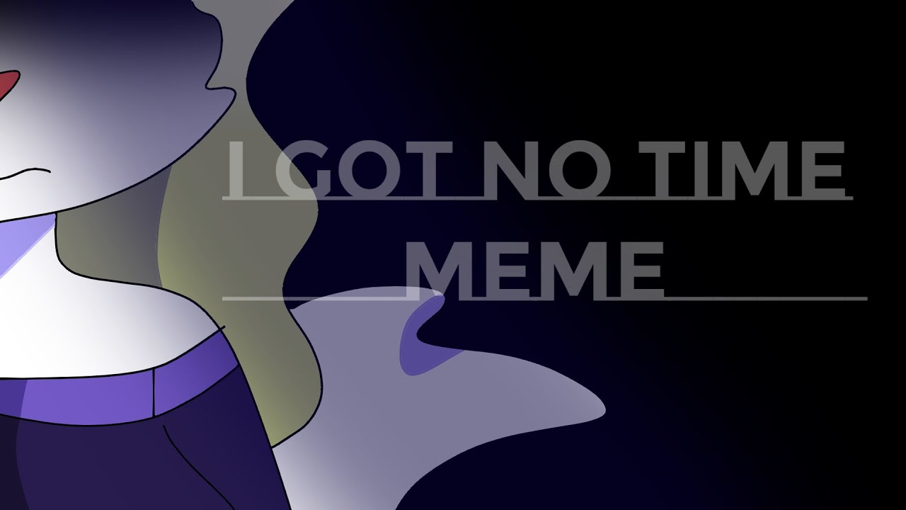 I Got No Time // Meme // re-uploaded // better version - YouTube