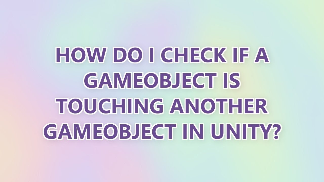 How Do I Check If A Gameobject Is Touching Another Gameobject In Unity 2835