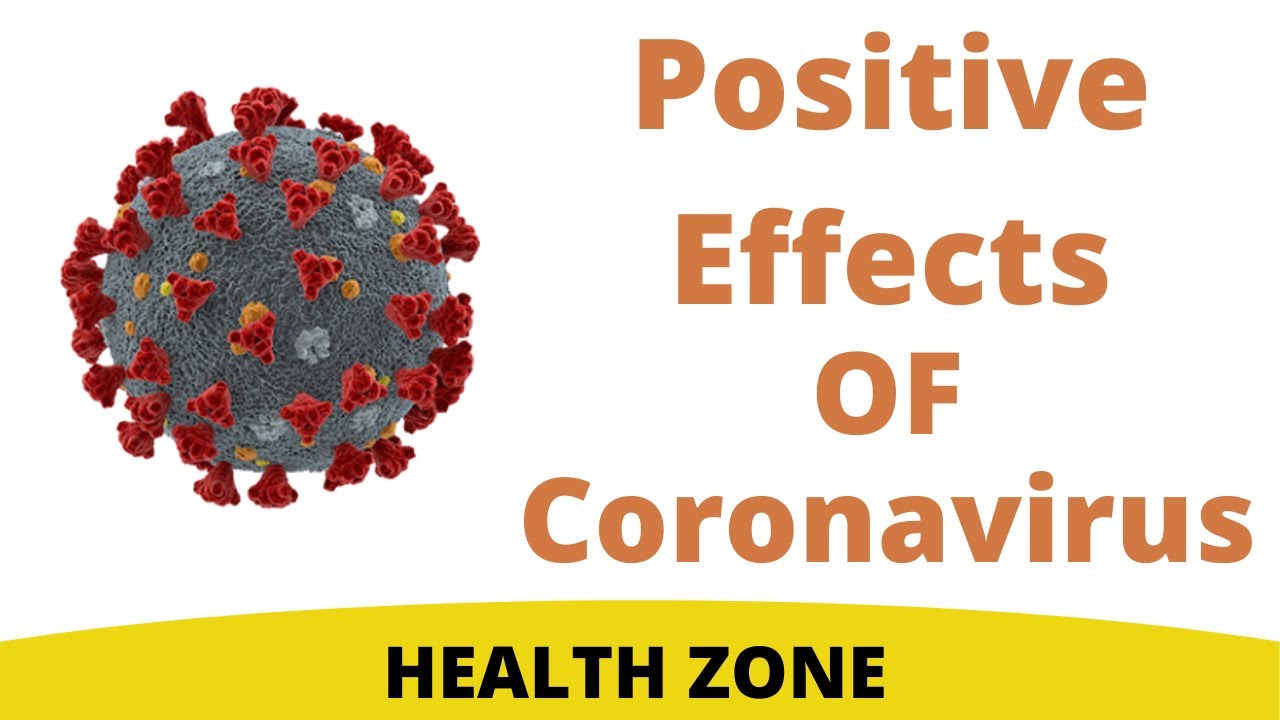 Positive Effects Of Coronavirus - 10 Positive Side Effects Of The ...