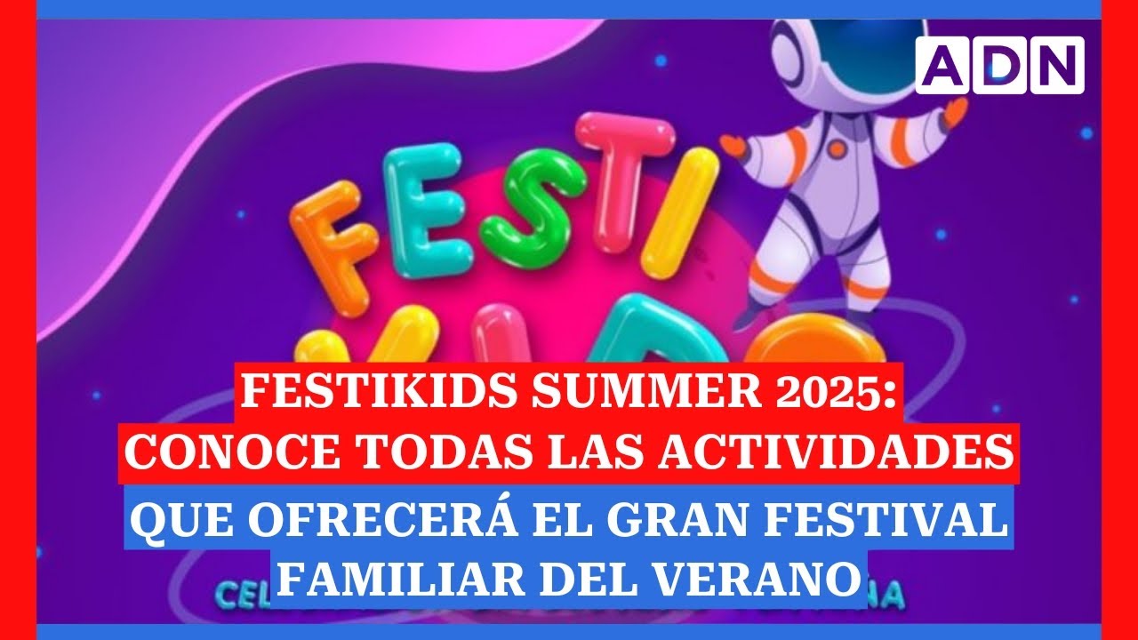 FESTIKIDS SUMMER 2025: Conoce las actividades que ofrecerá el gran ...